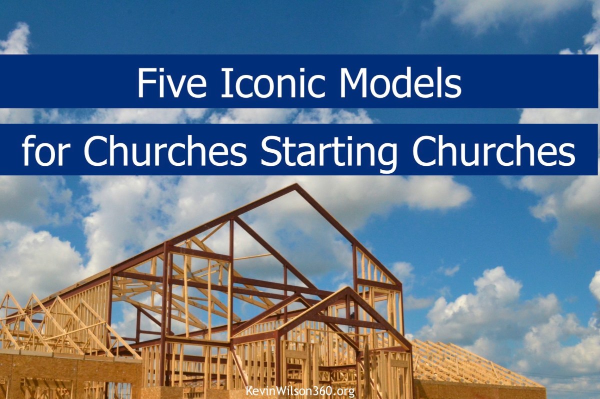 Five Iconic Models for Churches Starting Churches – Kevin Wilson 360