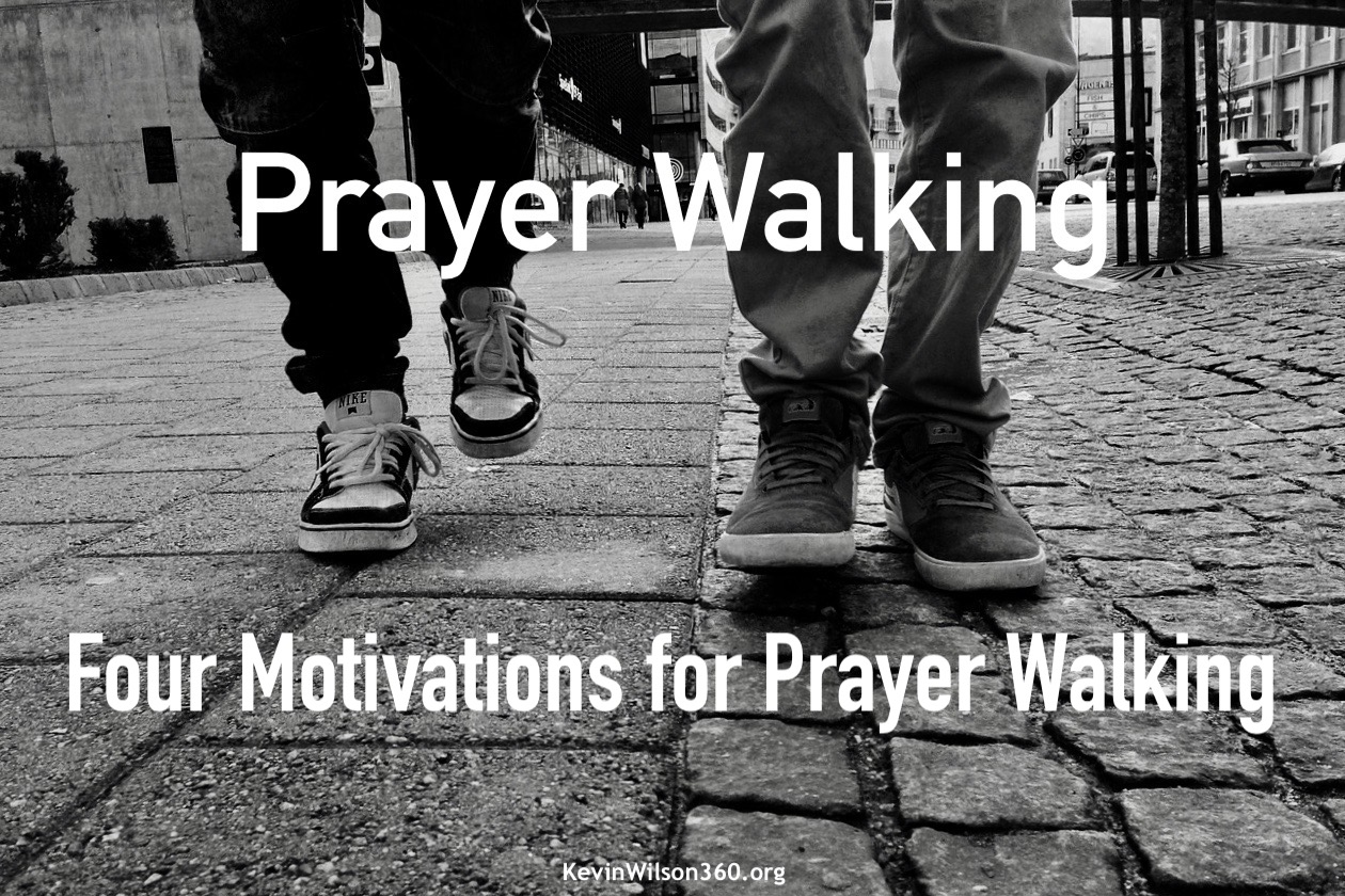 Four Motivations for Prayer Walking – Kevin Wilson 360